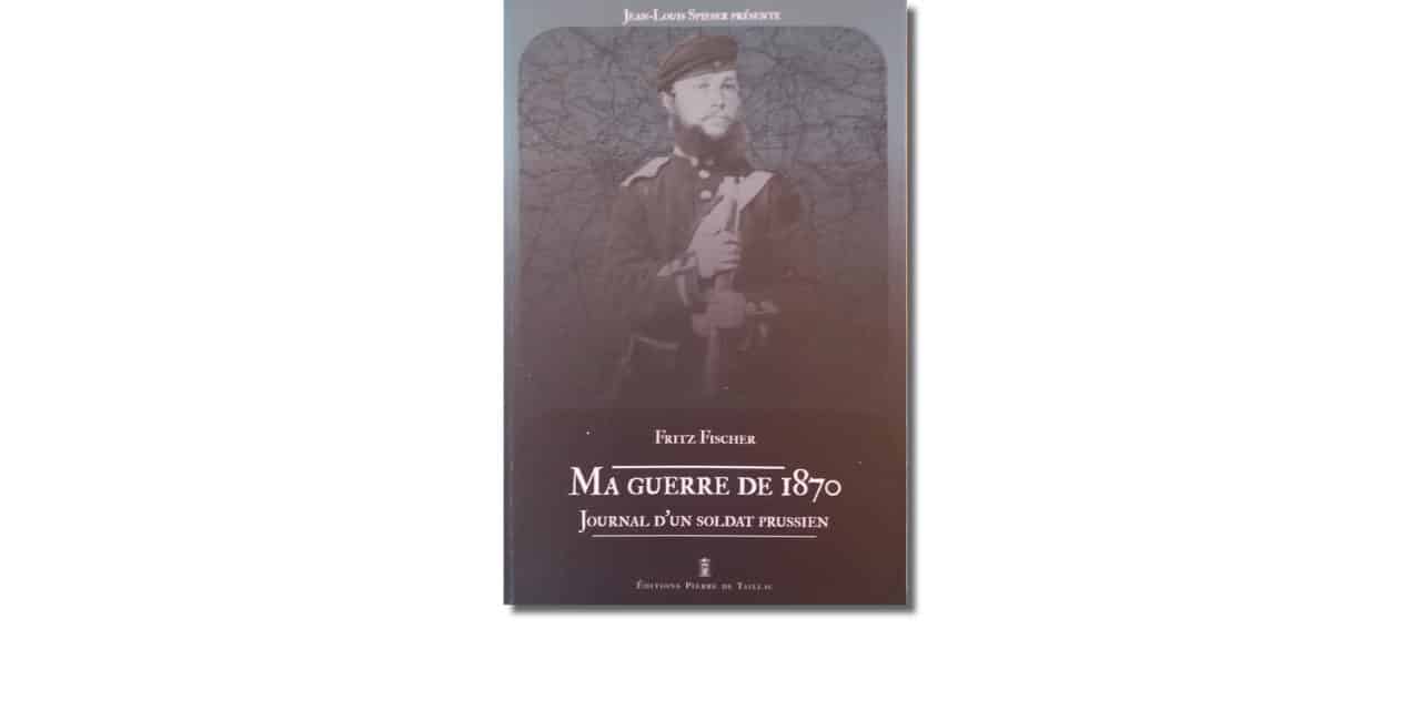 Fritz Fischer. Ma guerre de 1870. Journal d’un soldat prussien ...